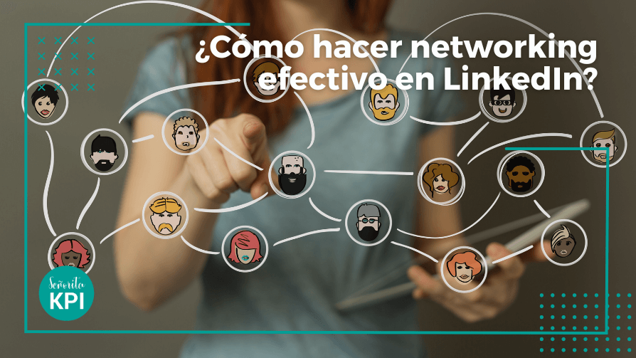 ¿Cómo hacer networking efectivo en LinkedIn? - Señorita KPI